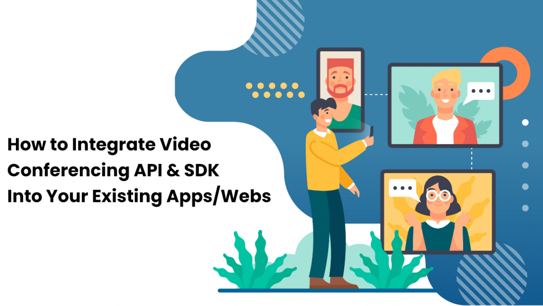 Integrate Video Conferencing API & SDK Into Your Existing Apps