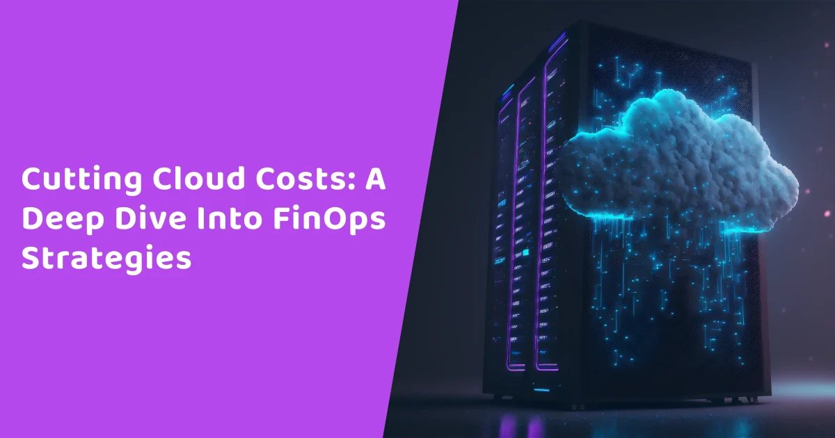 Cutting Cloud Costs: A Deep Dive into FinOps Strategies Cutting Cloud Costs: A Deep Dive into FinOps Strategies