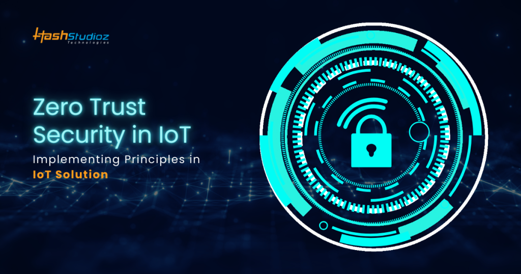 Zero Trust Security in IoT: Implementing Principles in IoT Solutions